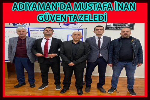 ADIYAMAN'DA MUSTAFA İNAN GÜVEN TAZELEDİ